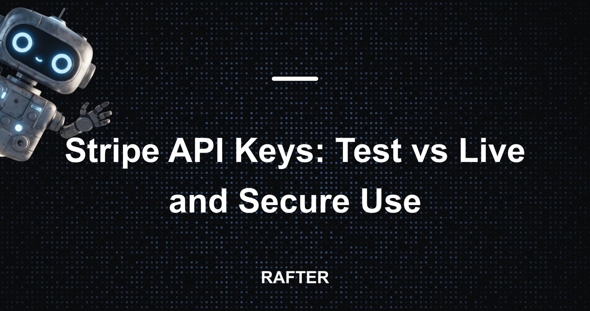 Rafter - Stripe API Keys: Test vs Live and Secure Use