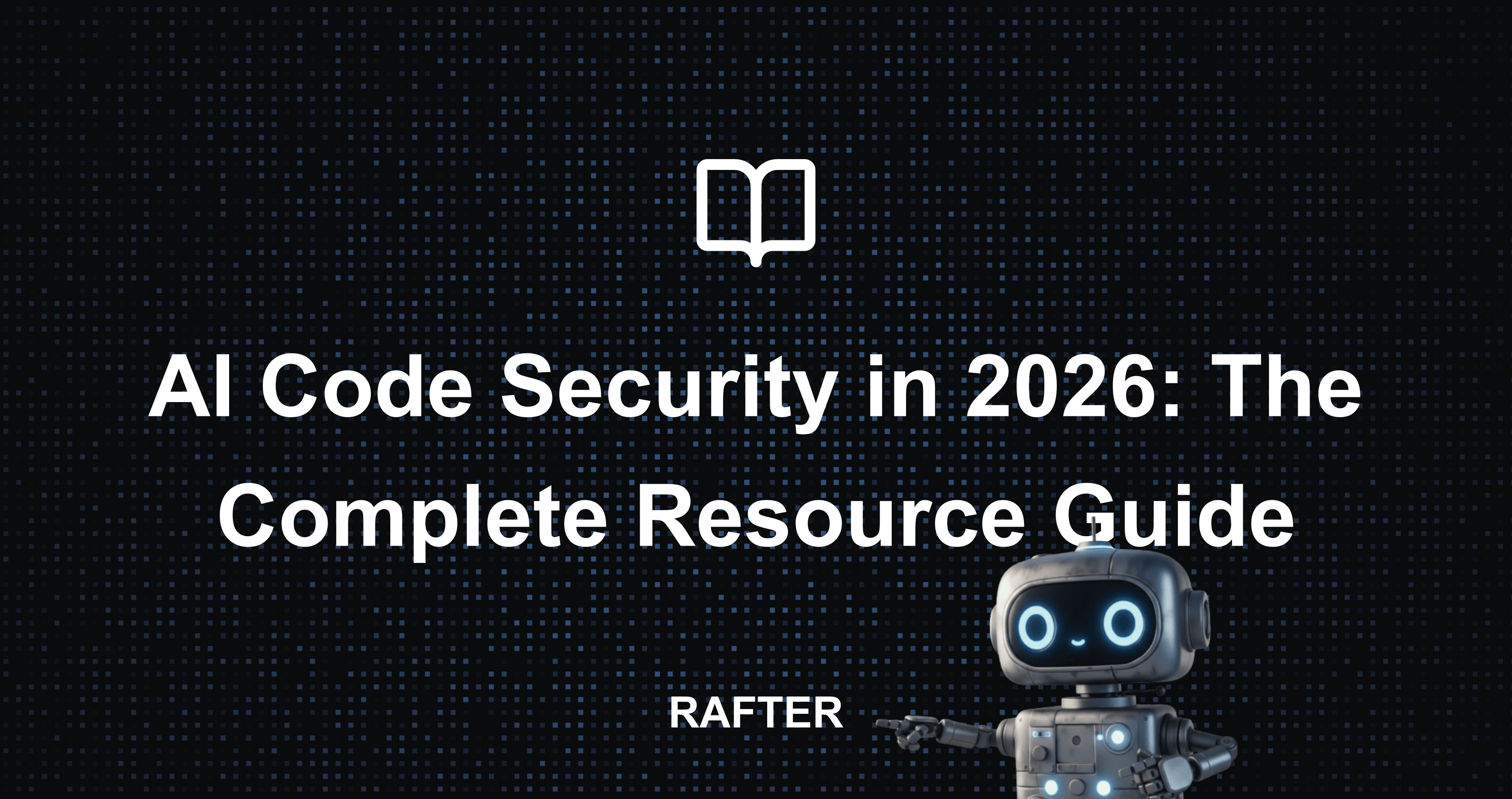 Rafter - AI Code Security in 2026: The Complete Resource Guide