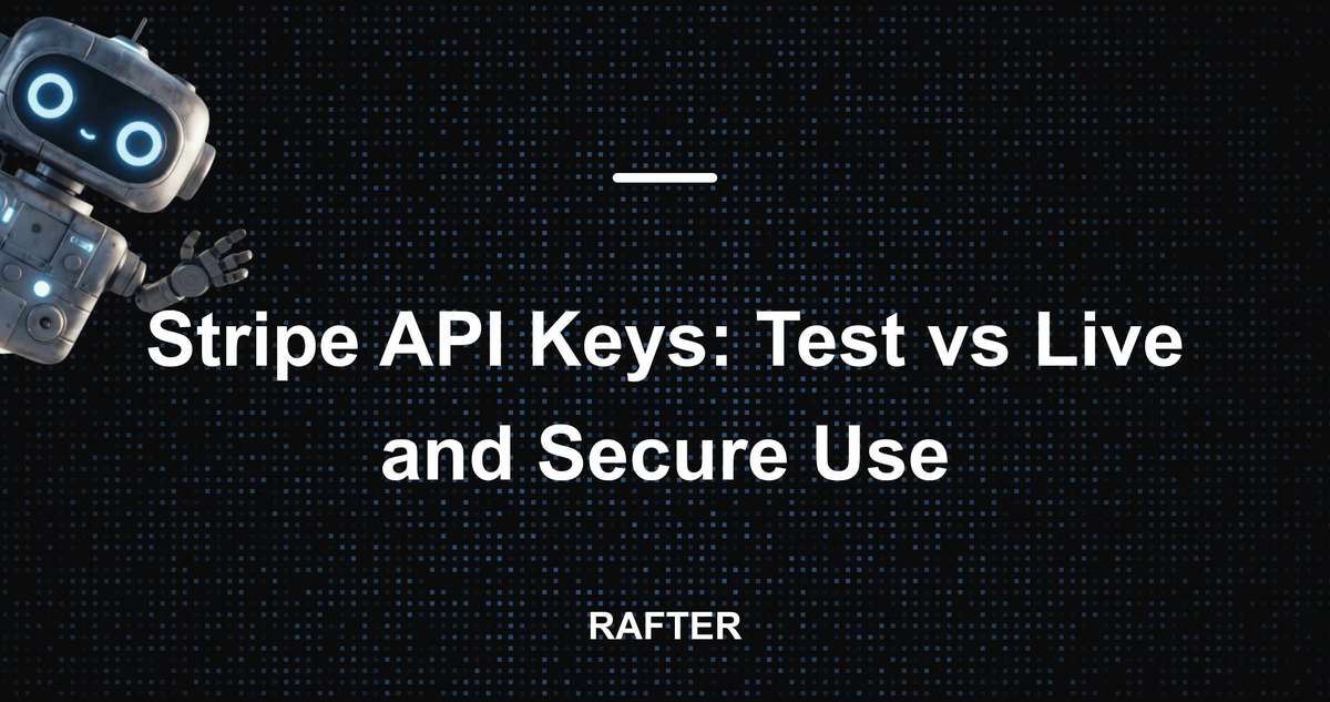 Rafter - Stripe API Keys: Test vs Live and Secure Use